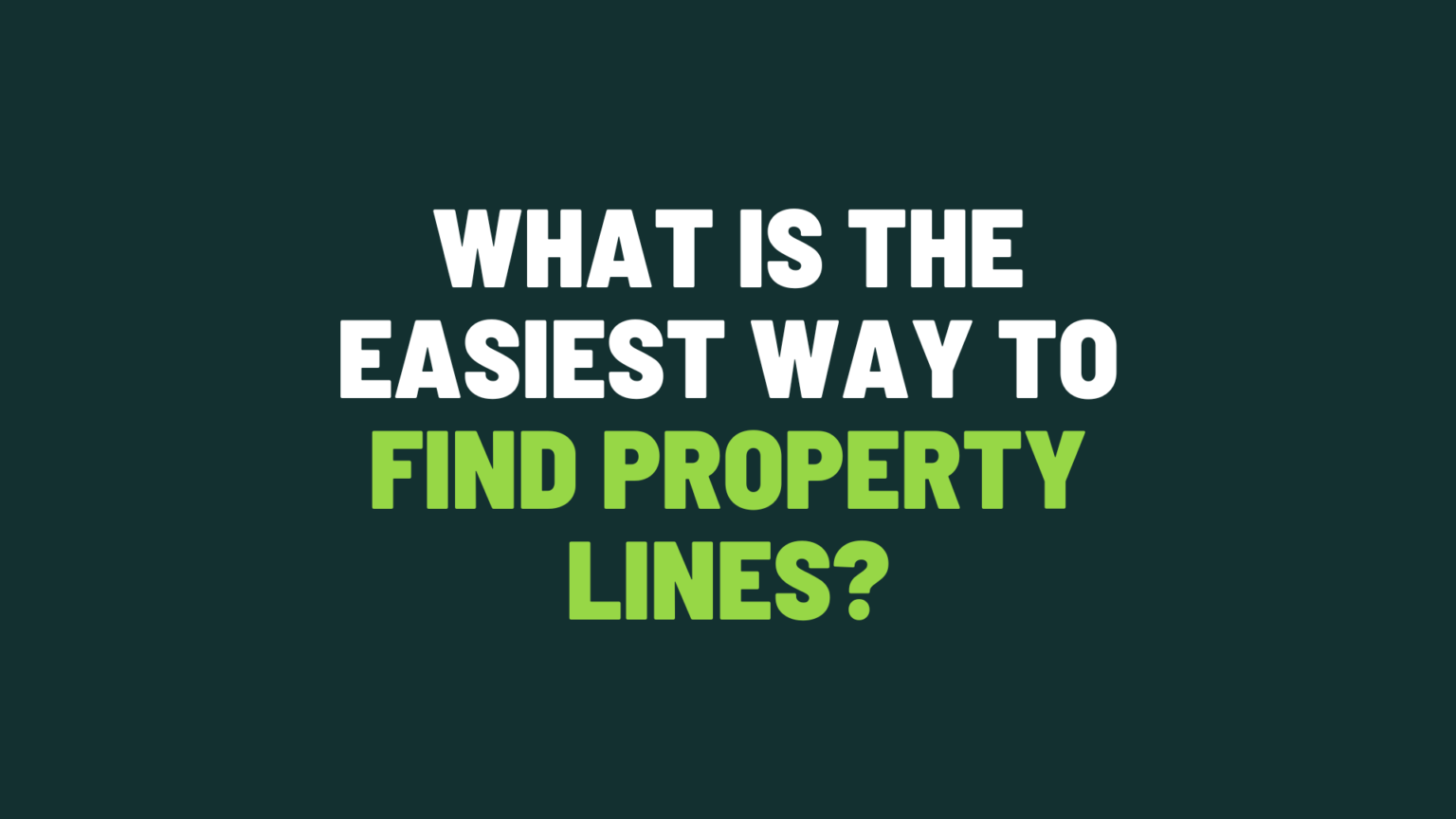 What Is the Easiest Way to Find Property Lines?